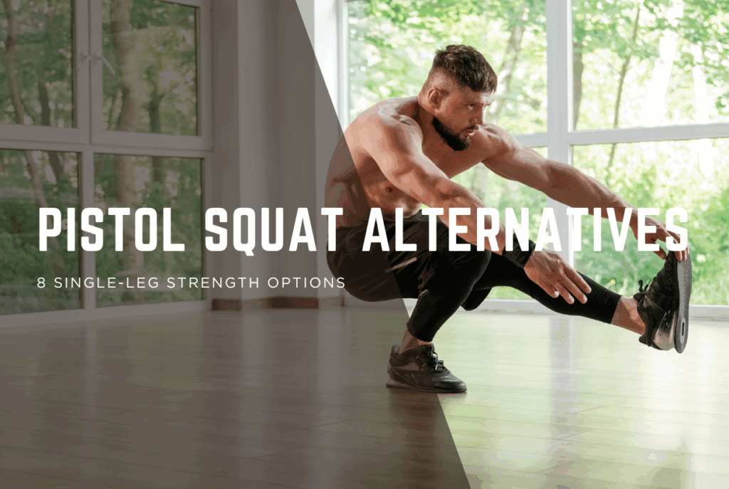 8 Pistol Squat Alternatives: Single-Leg Strength Without the Complexity ...